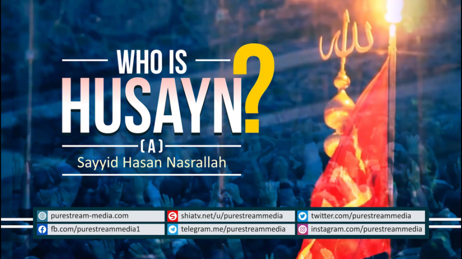 Who is Husayn (A)? | Sayyid Hasan Nasrallah